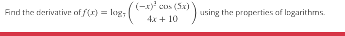 Solved Find the derivative of f(x)=log7((-x)3cos(5x)4x+10) | Chegg.com