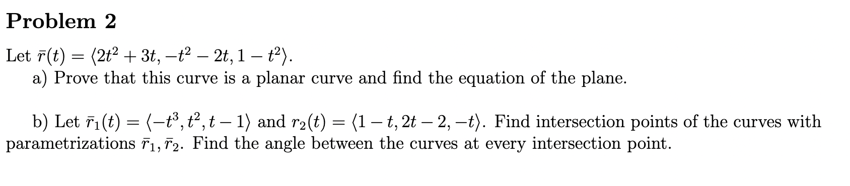 Solved Problem 2Let ?bar (r)(t)=(:2t2+3t,-t2-2t,1-t2:).a) | Chegg.com