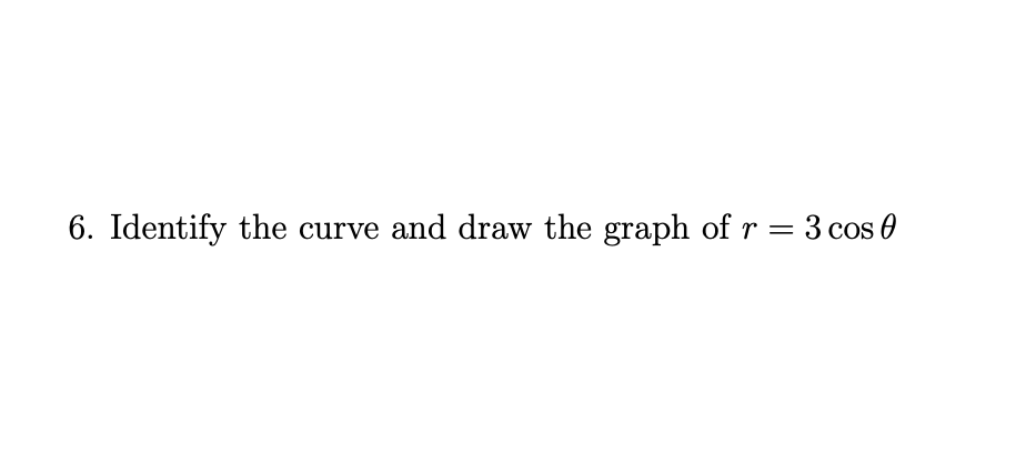 Solved 6. Identify the curve and draw the graph of r = 3 cos | Chegg.com
