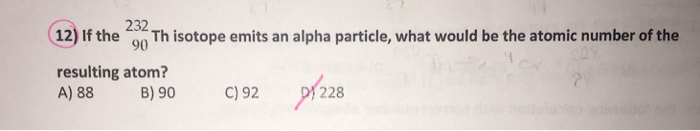 Solved 232 90 Th isotope emits an alpha particle, what would | Chegg.com