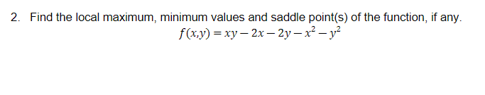 Solved 2. Find the local maximum, minimum values and saddle | Chegg.com