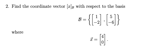 Solved 2. Find the coordinate vector [x]B with respect to | Chegg.com