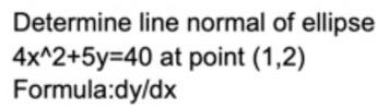 Solved Determine line normal of ellipse 4x^2+5y=40 at point | Chegg.com