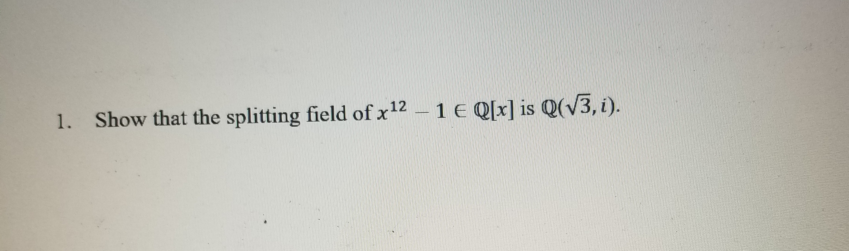 Solved 1. Show that the splitting field of x12−1∈Q[x] is | Chegg.com