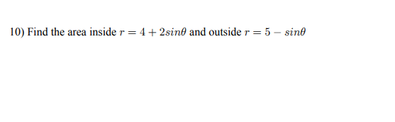Solved 10) Find the area inside r= 4 + 2 sint and outside r= | Chegg.com