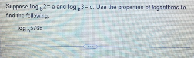 Solved Suppose logb2=a and logb3=c. Use the properties of | Chegg.com