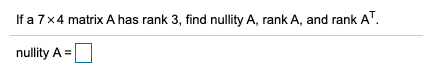 Solved If a 7x4 matrix A has rank 3, find nullity A, rank A, | Chegg.com