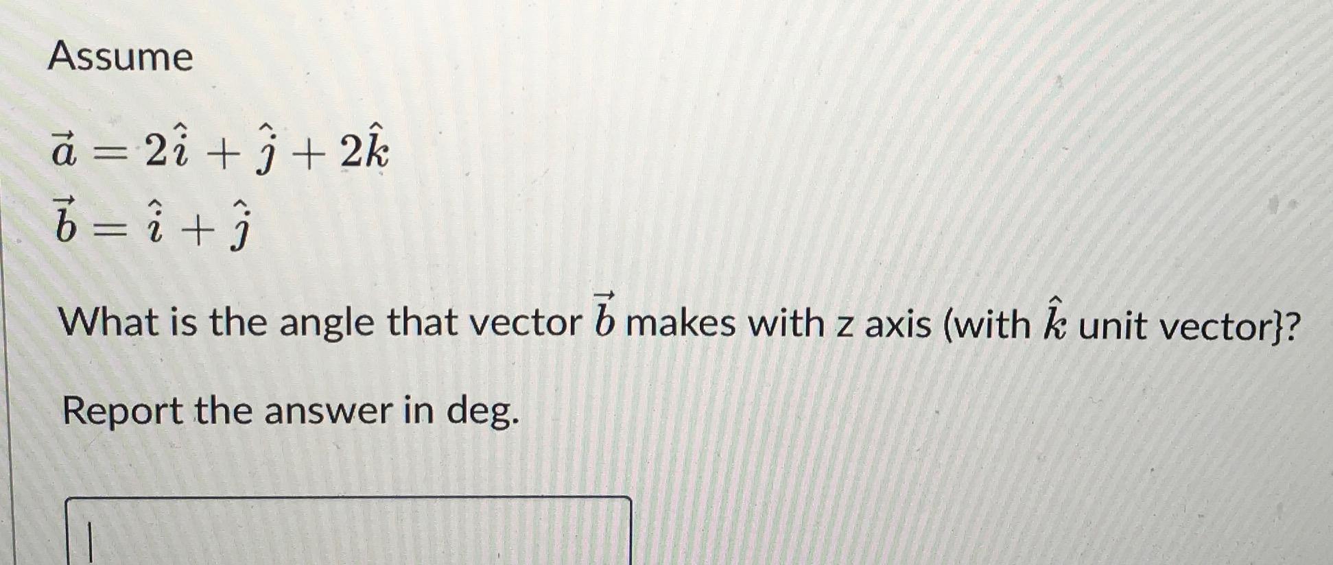 Solved Assume a=2i^+j^+2k^b=i^+j^ What is the angle that | Chegg.com