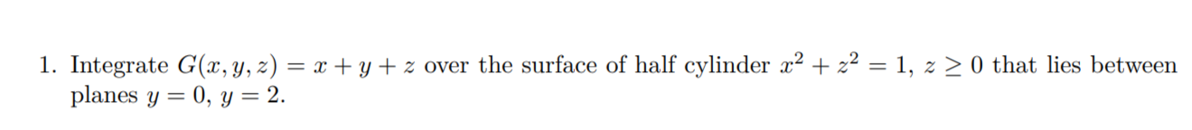 Solved 1. Integrate G(x,y,z)=x+y+z over the surface of half | Chegg.com