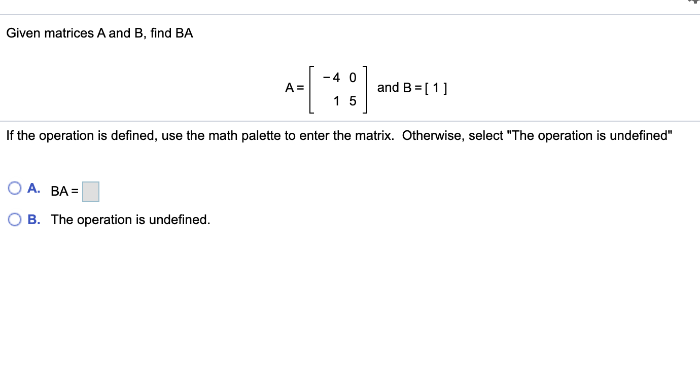 Solved Given matrices A and B, find BA -4 0 A= and B =[1] 1 | Chegg.com
