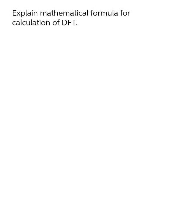 Solved Explain mathematical formula for calculation of DFT. | Chegg.com