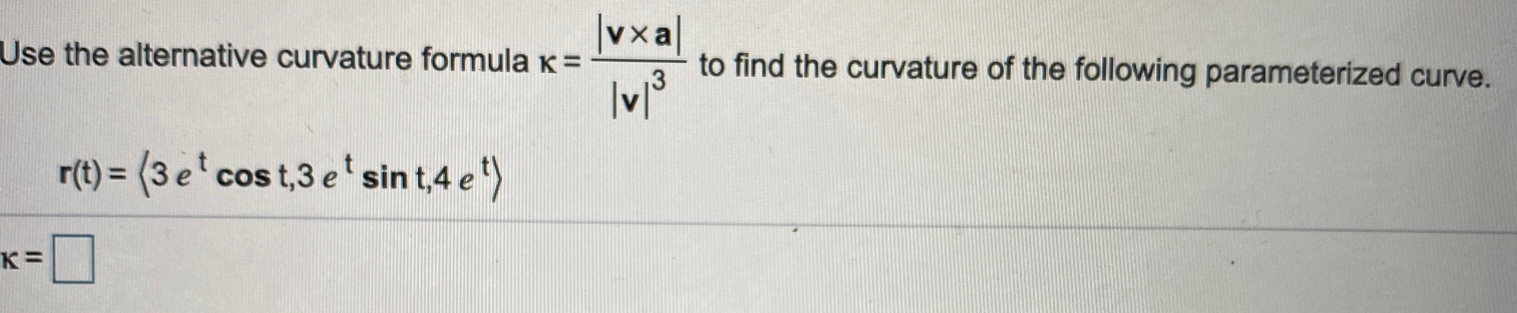 Solved |vxa Use the alternative curvature formula K= 13 to | Chegg.com Solved |vxa Use the alternative curvature formula K= 13 to | Chegg.com