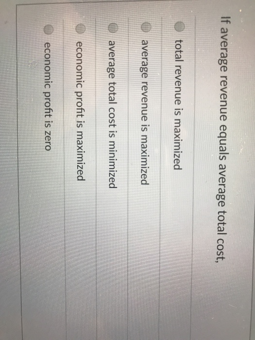 Solved If average revenue equals average total cost, total | Chegg.com
