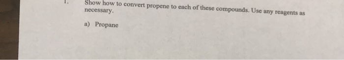 Solved I. Show how to convert propene to each of these | Chegg.com