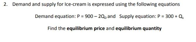 Solved 2. Demand and supply for Ice-cream is expressed using | Chegg.com