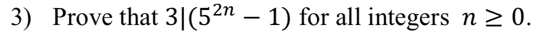 Solved 3) Prove that 3|(52n – 1) for all integers n > 0. - | Chegg.com