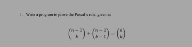 Solved 1. Write a program to prove the Pascal's rule, given | Chegg.com