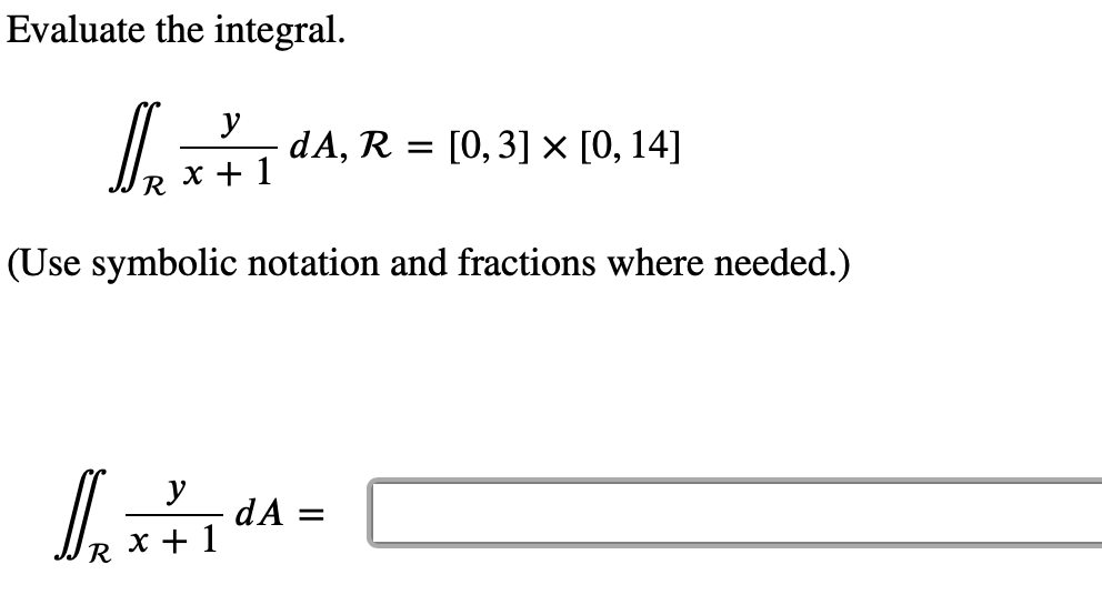 Solved Evaluate the integral. ∬Rx+1ydA,R=[0,3]×[0,14] (Use | Chegg.com