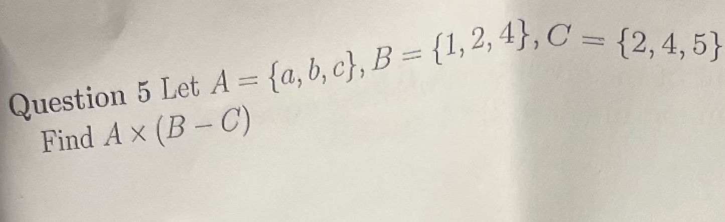 Solved Question 5 Let A={a,b,c},B={1,2,4},C={2,4,5} Find | Chegg.com