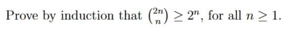 Solved Prove by induction that (2nn)≥2n, for all n≥1 | Chegg.com