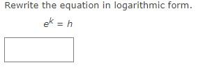 Solved Rewrite the equation in logarithmic form. ek = h | Chegg.com