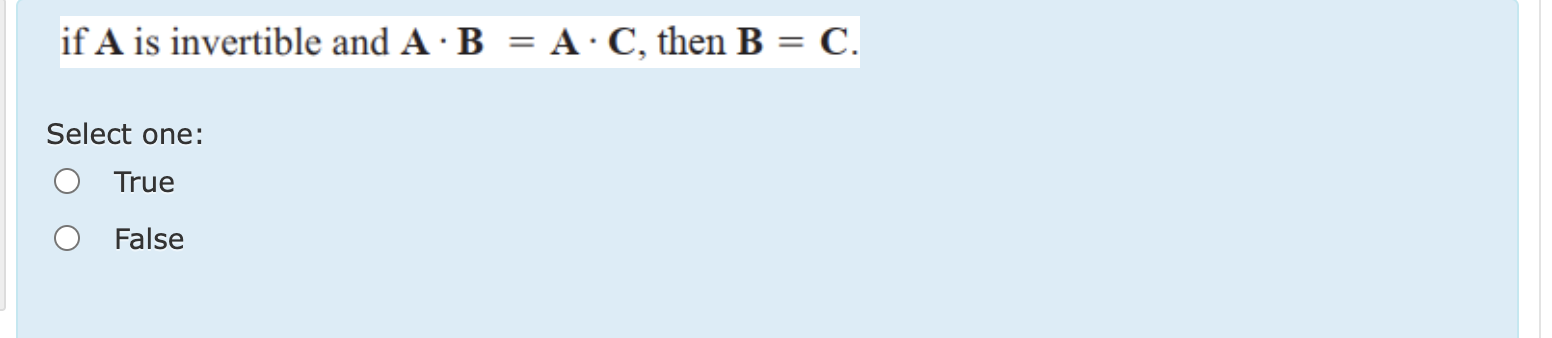 Solved if A ﻿is invertible and A*B=A*C, ﻿then B=C.Select | Chegg.com