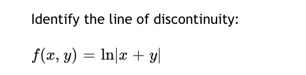 Solved Identify the line of discontinuity: f(x,y)=ln∣x+y∣ | Chegg.com