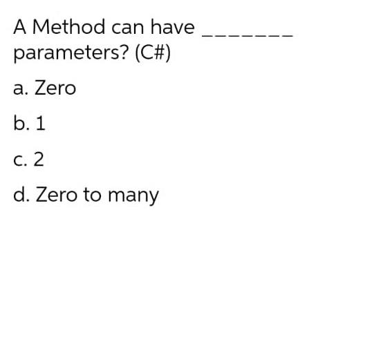 Solved A Method can have parameters? (C#) a. Zero b. 1 c. 2 | Chegg.com