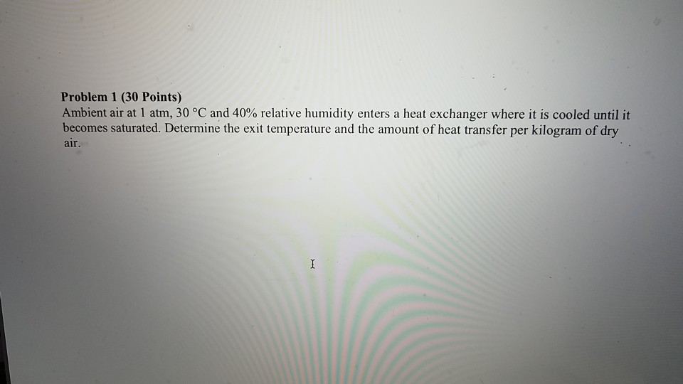 Solved Problem 1 (30 Points) Ambient air at 1 atm, 30 °C and | Chegg.com