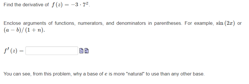 Solved Find the derivative of f(z)=−3⋅7z. Enclose arguments | Chegg.com