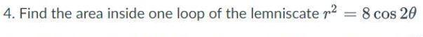 Solved 4. Find the area inside one loop of the lemniscate p2 | Chegg.com