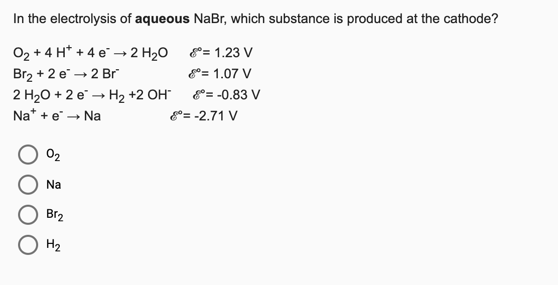 Solved In the electrolysis of aqueous NaBr, which substance | Chegg.com