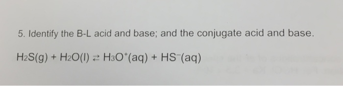 Solved 5. Identify the B-L acid and base; and the conjugate | Chegg.com