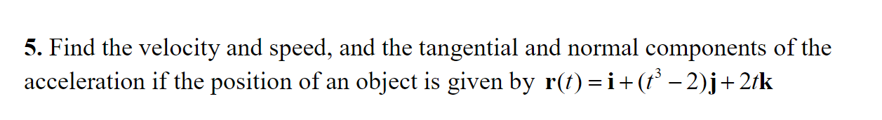 Solved 5. Find the velocity and speed, and the tangential | Chegg.com