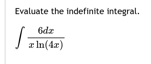 Solved Evaluate the indefinite integral.∫﻿﻿6dxxln(4x) | Chegg.com