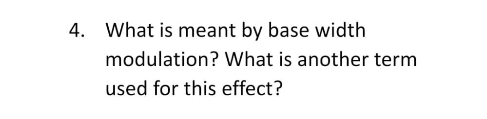 Solved 4. What is meant by base width modulation? What is | Chegg.com