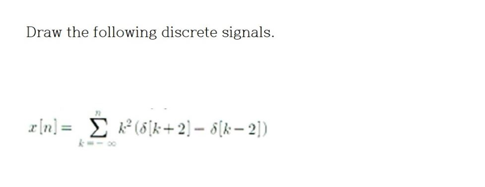 Solved Draw the following discrete signals. x [n] = Ek (51k+ | Chegg.com