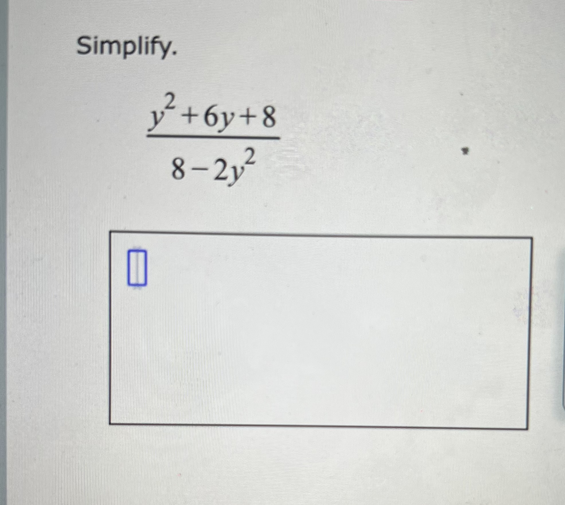 Solved Simplify. 8−2y2y2+6y+8 | Chegg.com
