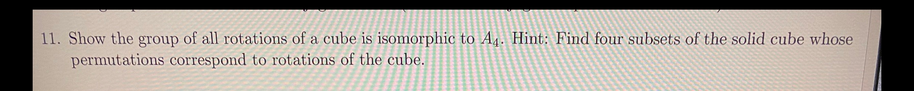 Solved 11. Show the group of all rotations of a cube is | Chegg.com
