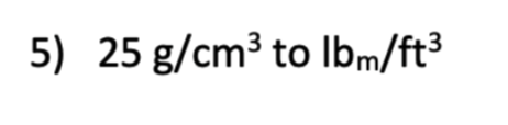 Solved 5) 25 g/cm3 to lbm/ft3 | Chegg.com