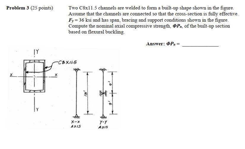 Solved Problem 3 (25 points) Two C8x11.5 channels are welded | Chegg.com