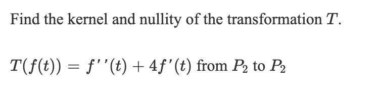 Solved Find the kernel and nullity of the transformation T. | Chegg.com