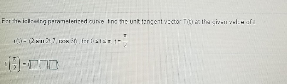 Solved For the following parameterized curve, find the unit | Chegg.com