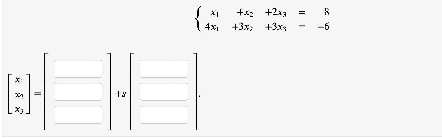 Solved {x1+x2+2x34x1+3x2+3x3=8=−6⎣⎡x1x2x3⎦⎤=[]+s[] | Chegg.com