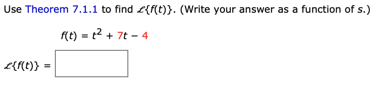 Solved Use Theorem 7.1.1 to find L{f(t)}. (Write your answer | Chegg.com