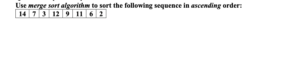 Solved Use merge sort algorithm to sort the following | Chegg.com