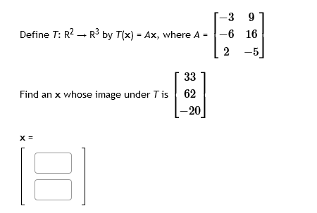 Solved Define T: R2 → R3 by T(x) = Ax, where A = Find an x | Chegg.com