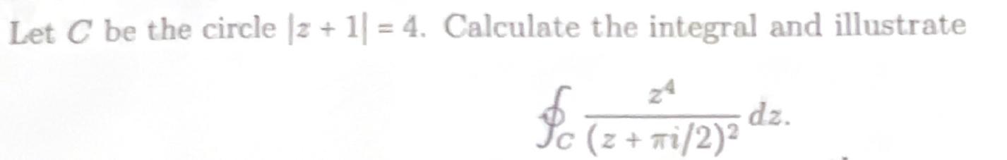 Solved Let C be the circle ∣z+1∣=4. Calculate the integral | Chegg.com