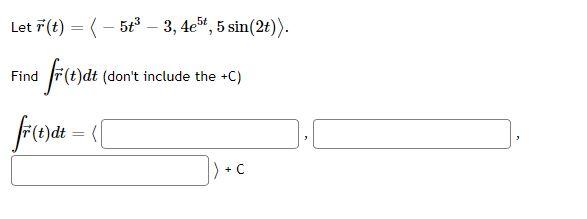 Solved Let r(t)= −5t3−3,4e5t,5sin(2t) . Find ∫r(t)dt (don't | Chegg.com