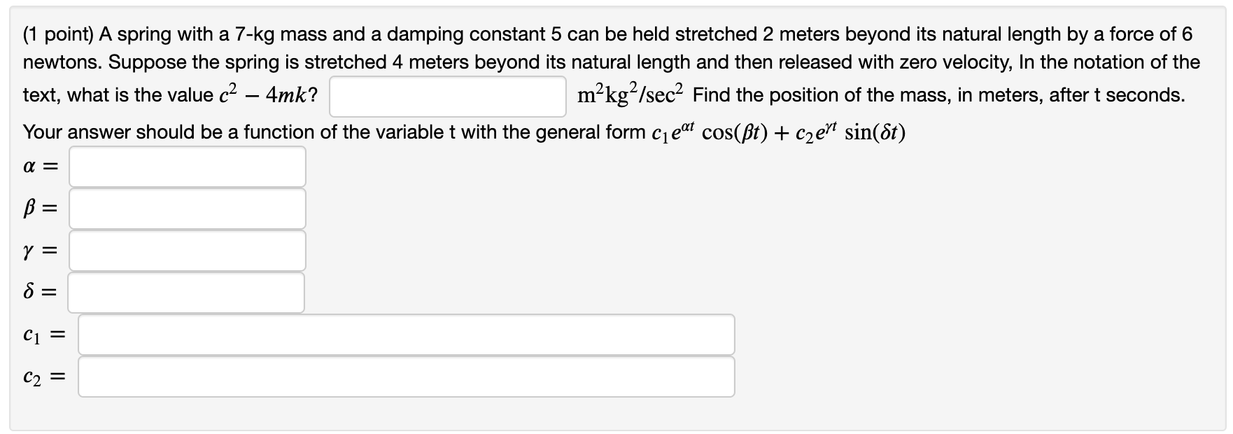 Solved ( 1 point) A spring with a 7-kg mass and a damping | Chegg.com